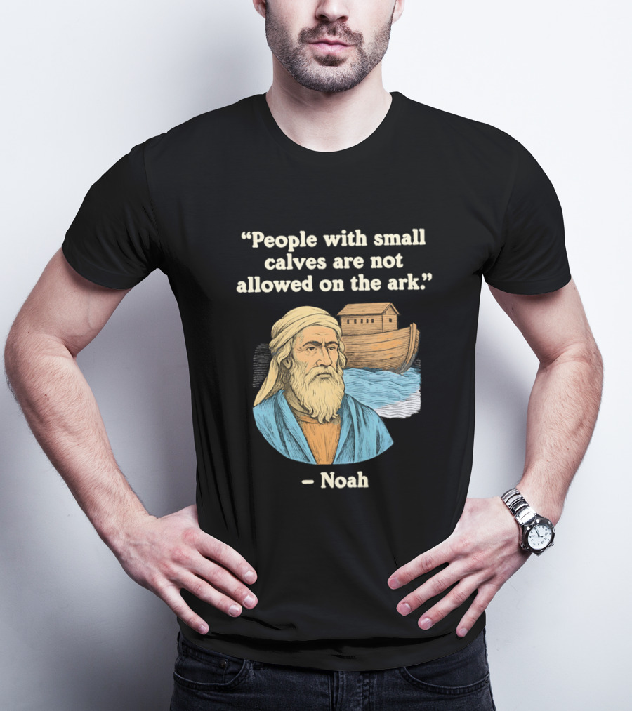 People With Small Calves Are Not Allowed On The Ark Noah T-Shirt