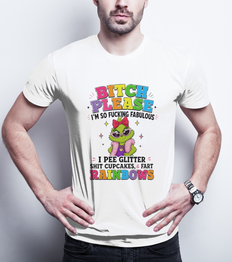 Bitch Please I'm So Fucking Fabulous I Pee Glitter Shit Cupcakes & Fart Rainbows T-Shirt