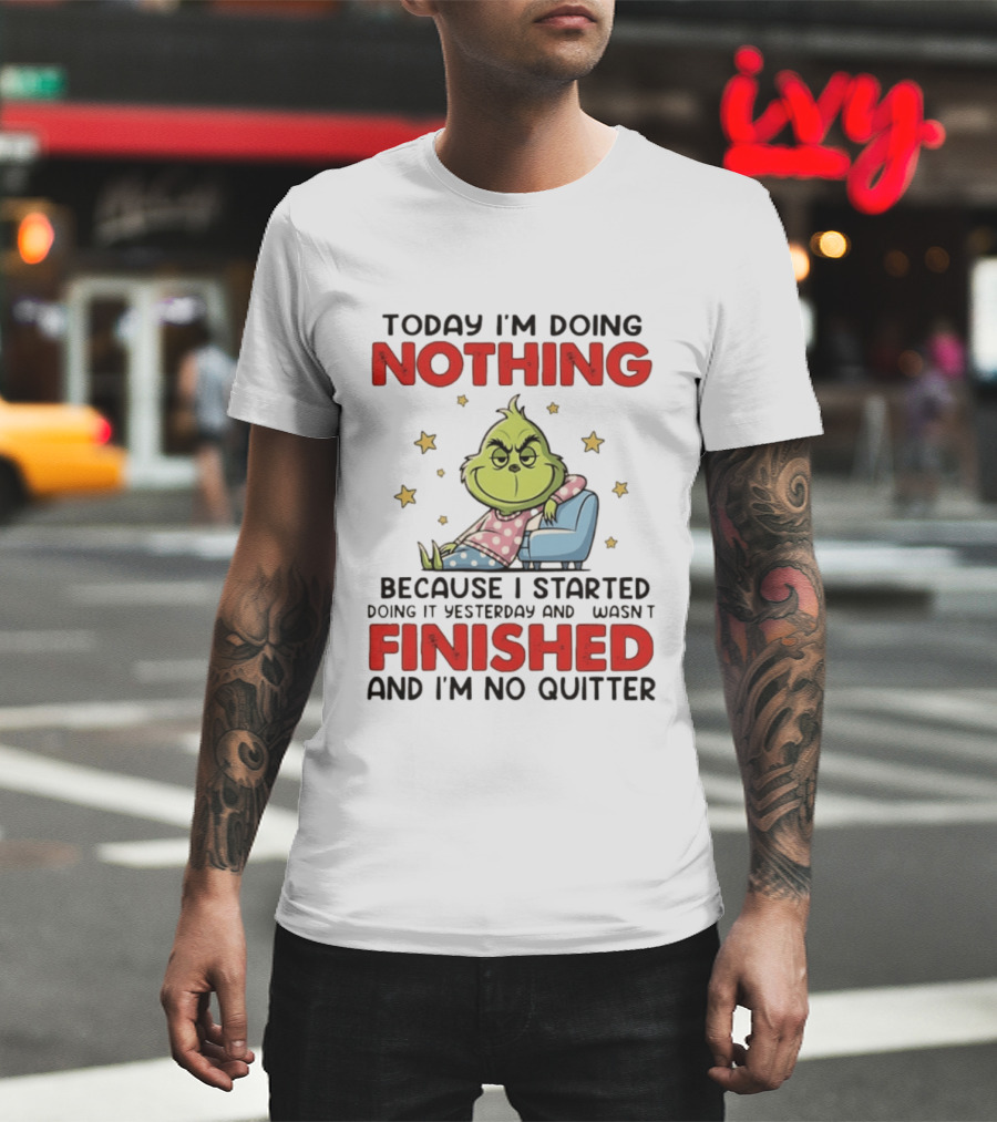 Grinch Today I'm Doing Nothing Lazy Humor Finished No Quitter T-Shirt