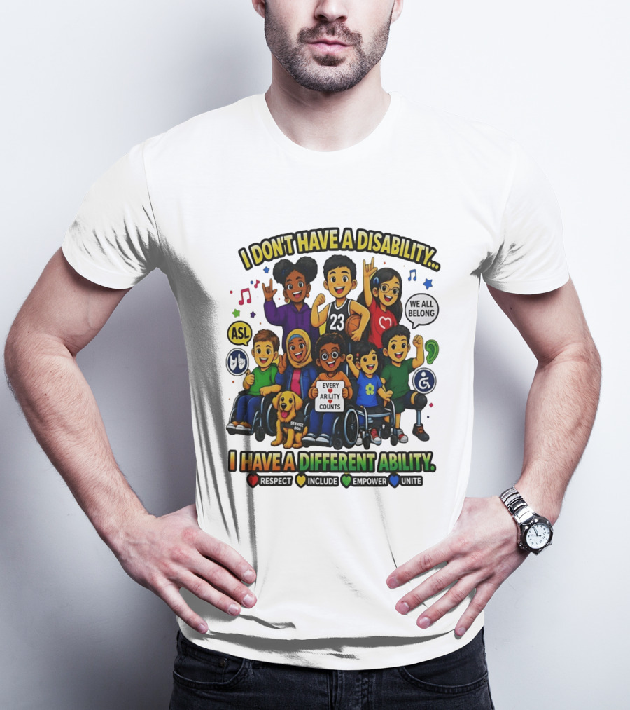 I Don't Have A Disability I Have A Different Ability Every Ability Counts Respect Include Empower Unite T-Shirt