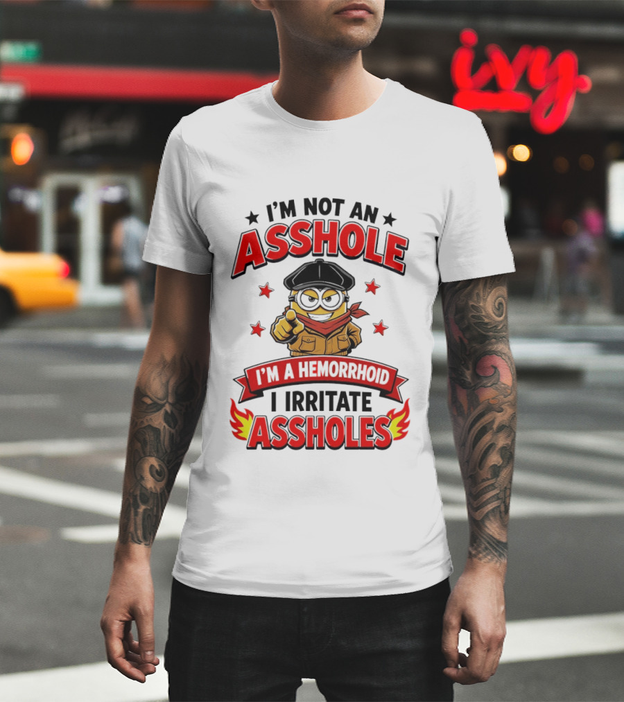 Minion I'm Not An Asshole I'm A Hemorrhoid I Irritate Assholes T-Shirt