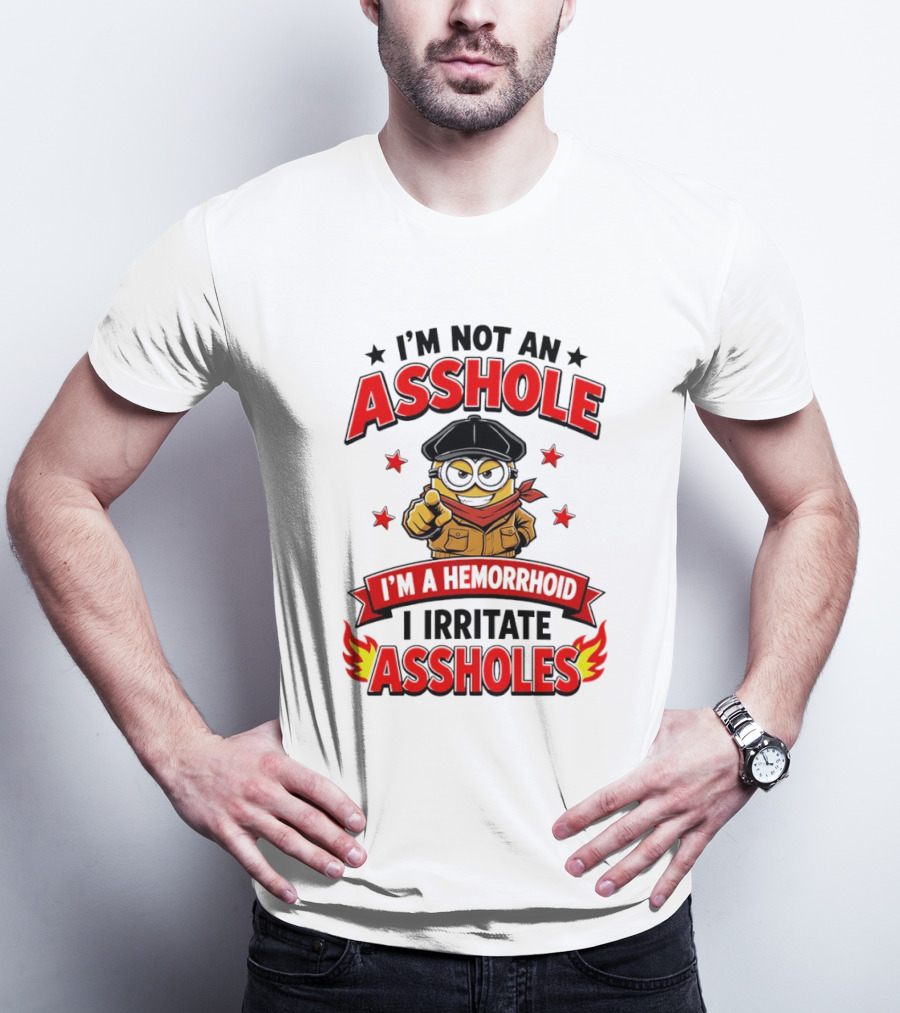 Minion I'm Not An Asshole I'm A Hemorrhoid I Irritate Assholes T-Shirt