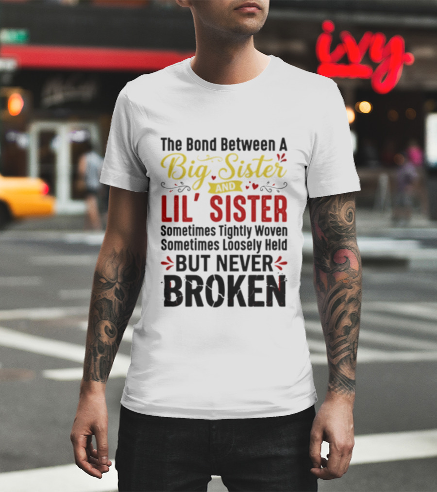 The Bond Between A Big Sister And Lil' Sister Sometimes Tightly Woven Sometimes Loosely Held But Never Broken T-Shirt