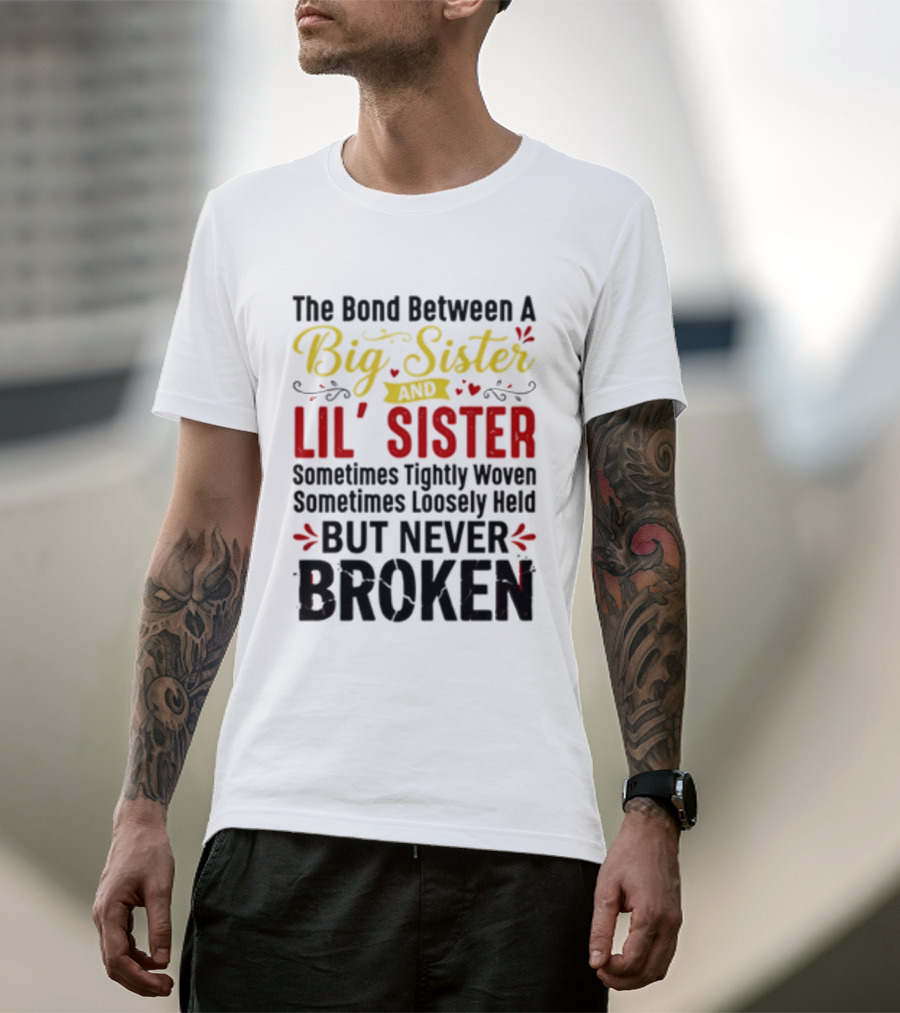 The Bond Between A Big Sister And Lil' Sister Sometimes Tightly Woven Sometimes Loosely Held But Never Broken T-Shirt