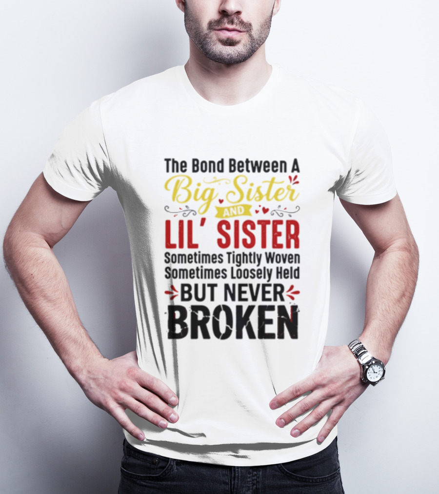 The Bond Between A Big Sister And Lil' Sister Sometimes Tightly Woven Sometimes Loosely Held But Never Broken T-Shirt