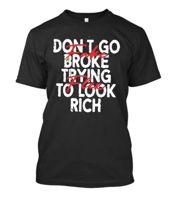 Don't Fake Flex Trying To Look Rich T-Shirt