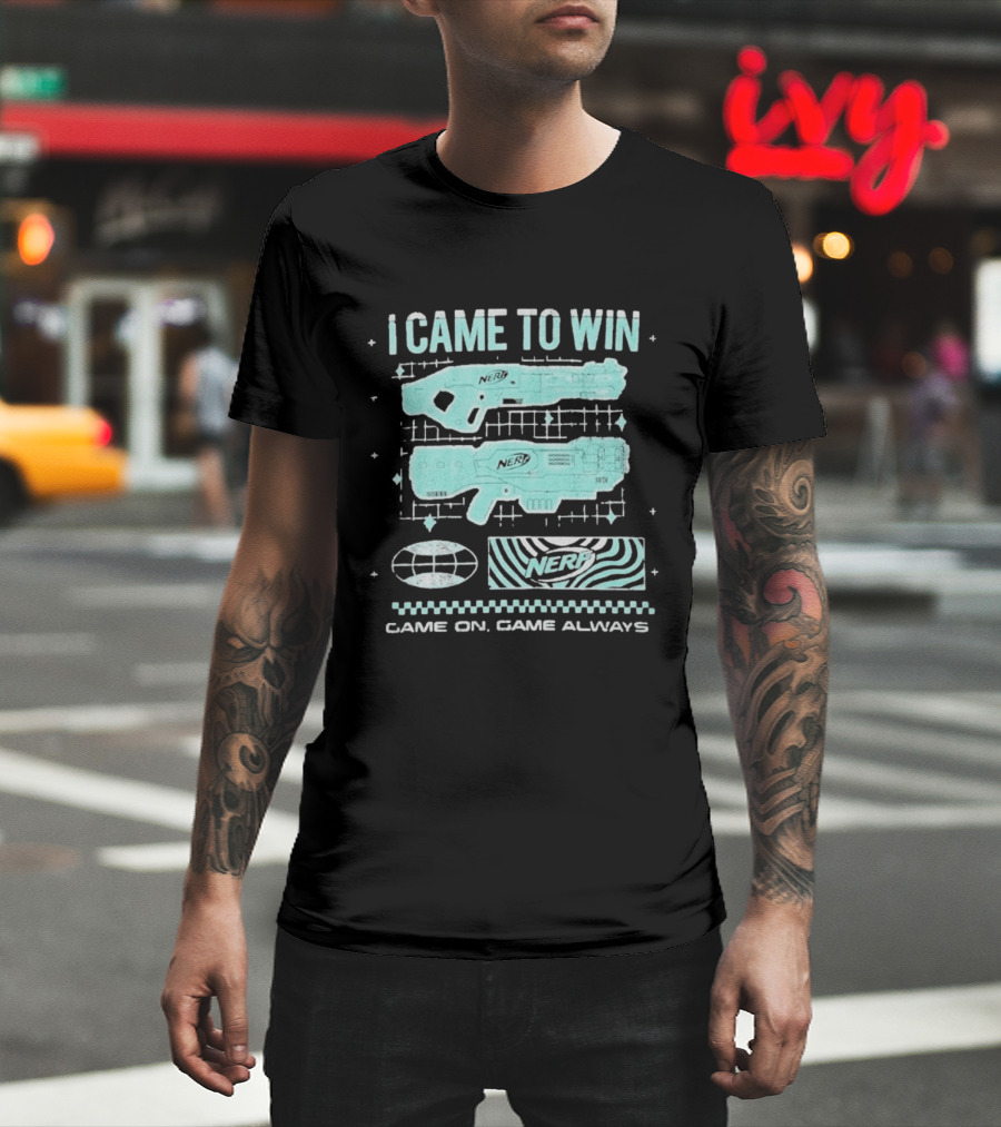 I Came To Win Nerf Game On Always T-Shirt
