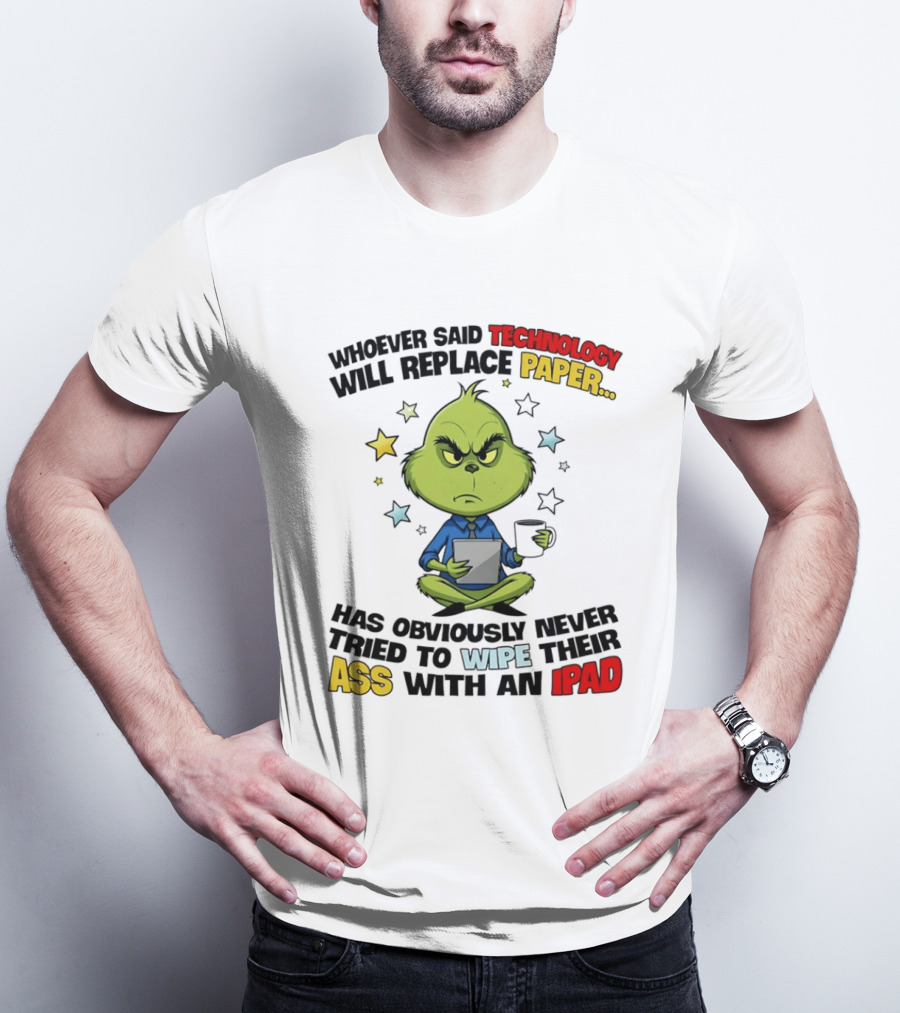 The Grinch Technology Will Replace Paper IPad Whoever Said Has Obviously Never Tried T-Shirt