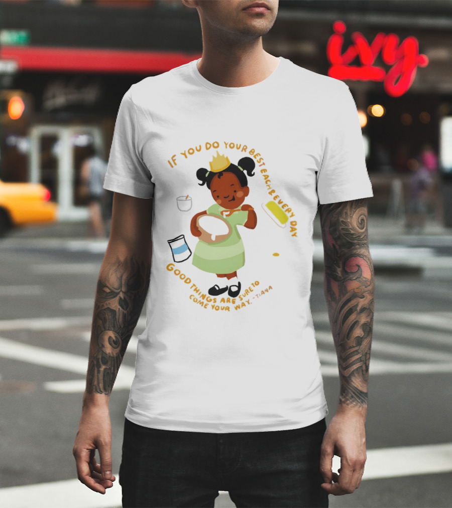 Tiana If You Do Your Best Each And Every Day Good Things Are Sure To Come Your Way T-Shirt