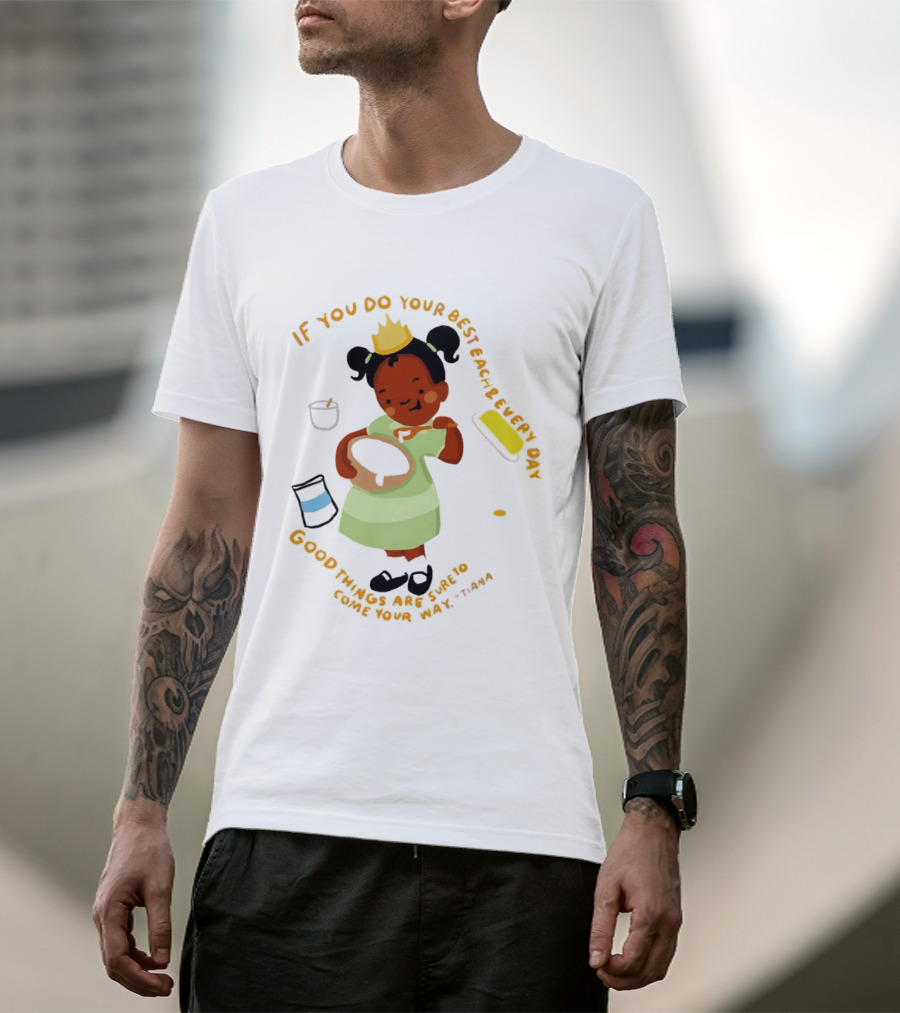 Tiana If You Do Your Best Each And Every Day Good Things Are Sure To Come Your Way T-Shirt