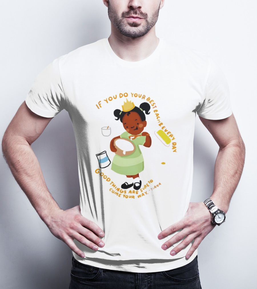 Tiana If You Do Your Best Each And Every Day Good Things Are Sure To Come Your Way T-Shirt
