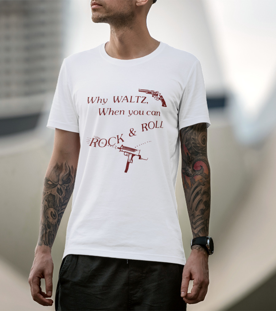 Why Waltz When You Can Rock Roll Gun Machine Gun T-Shirt