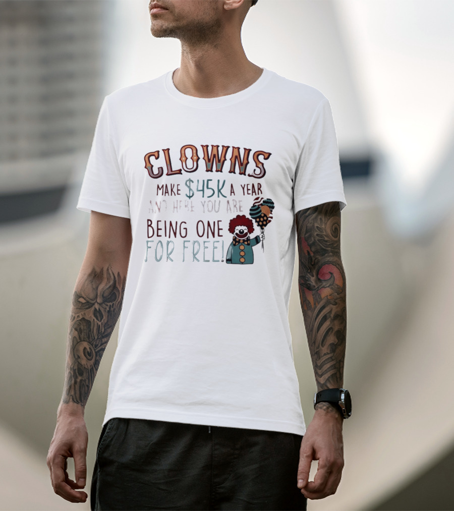 Clowns Make $45k A Year And Here You Are Being One For Free Comic Clown Visual T-Shirt
