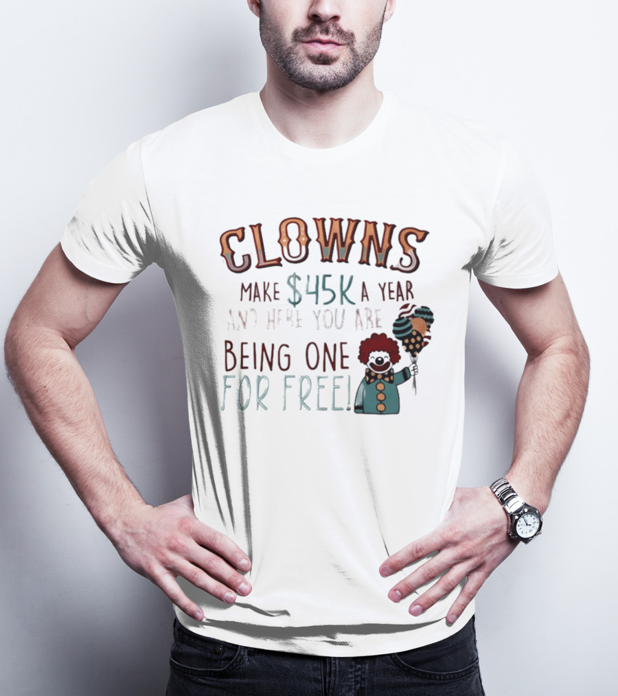 Clowns Make $45k A Year And Here You Are Being One For Free Comic Clown Visual T-Shirt