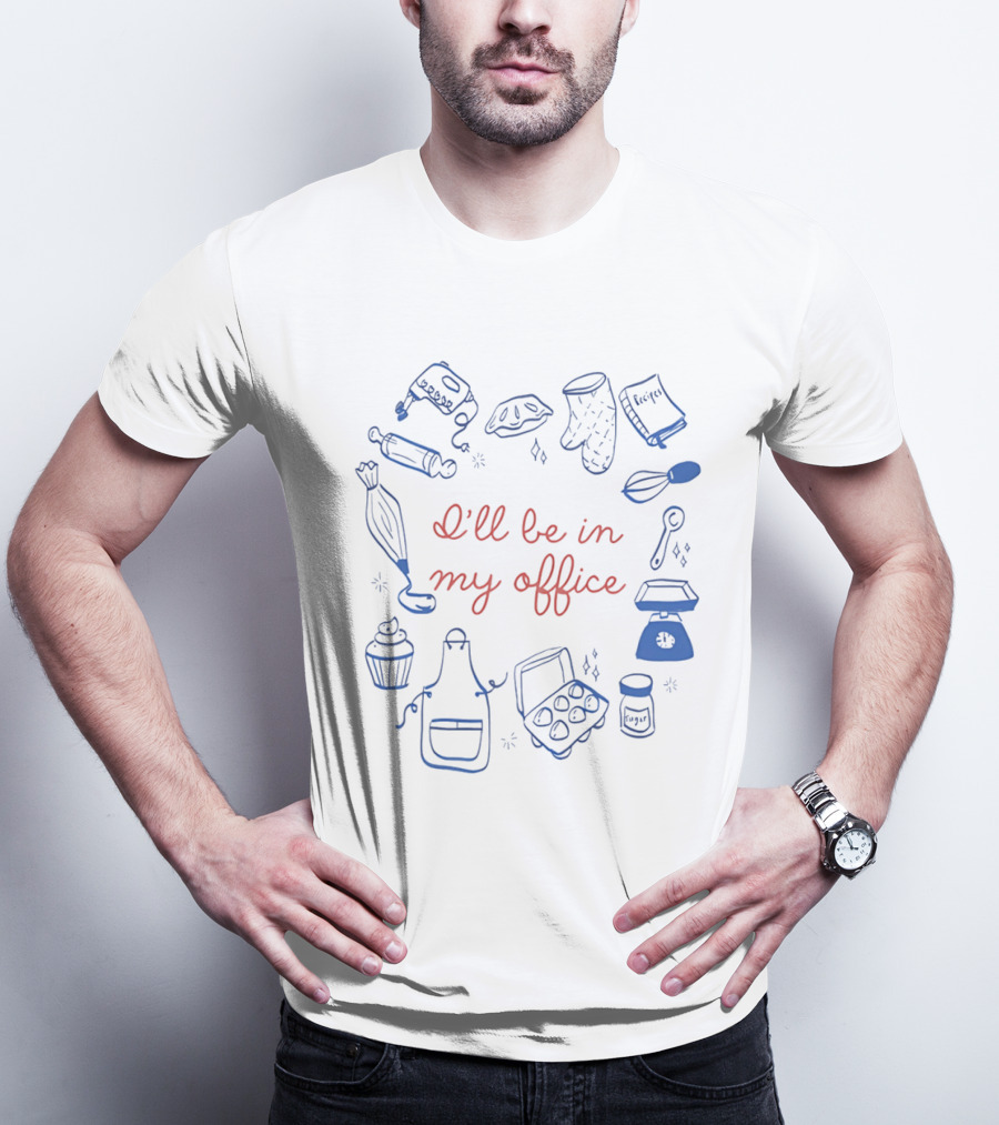I'll Be In My Office Baking Mixer Rolling Pin Oven Mitt Recipe Book Cupcake Apron Eggs Scale Cookies T-Shirt