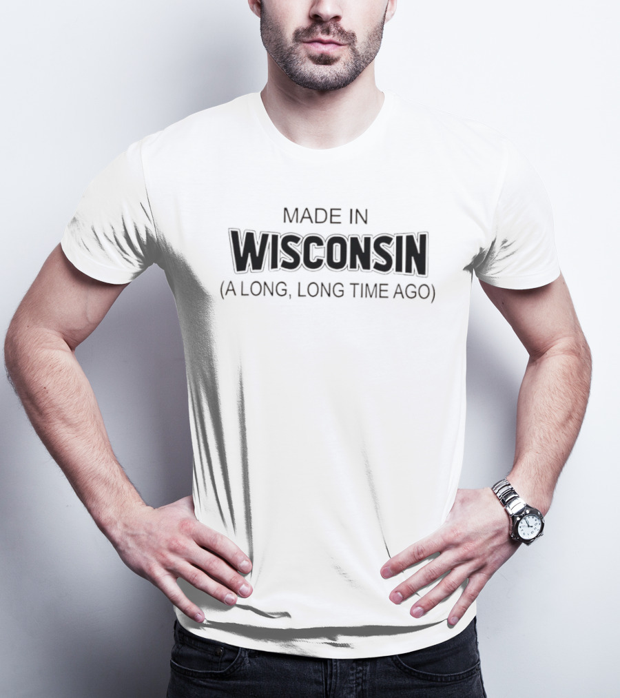 Made In Wisconsin A Long Long Time Ago T-Shirt