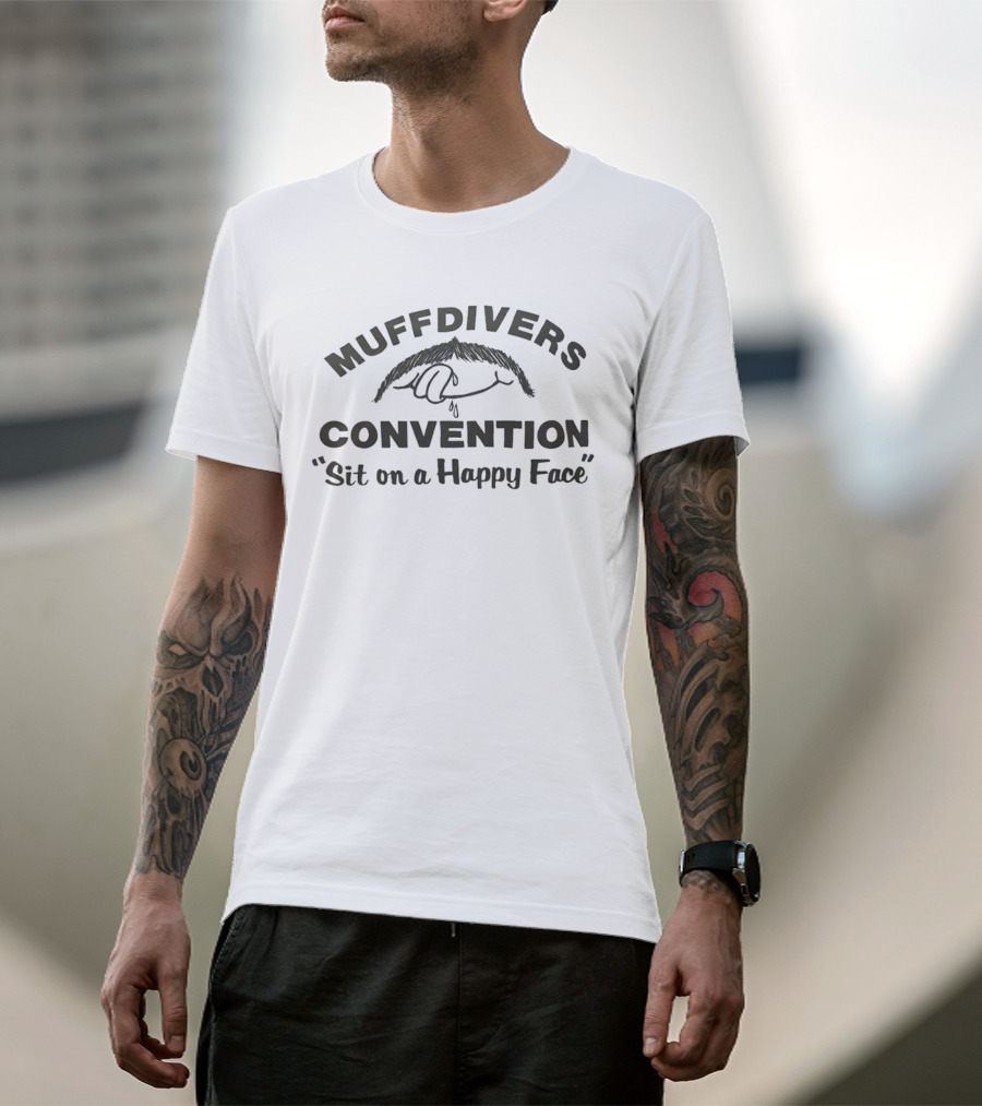 Muffdivers Convention Sit On A Happy Face T-Shirt