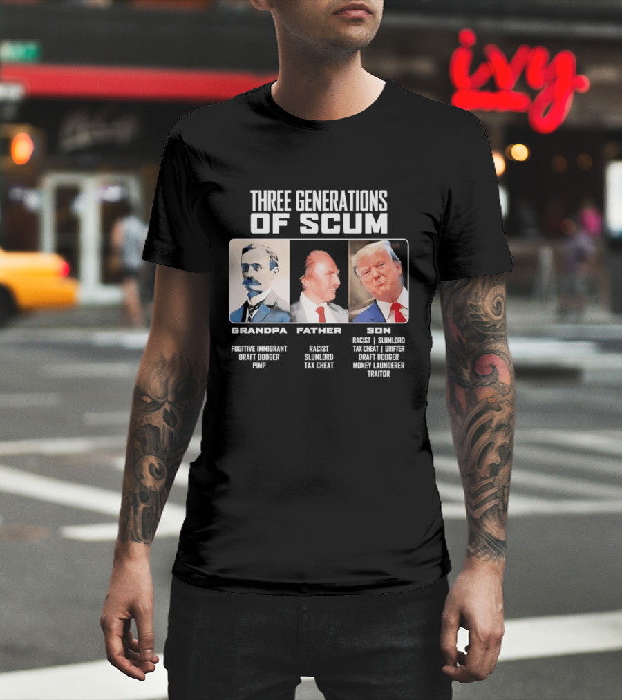 Three Generations Of Scum Grandpa Fugitive Immigrant Draft Dodger Pimp Father Racist Son Traitor T-Shirt