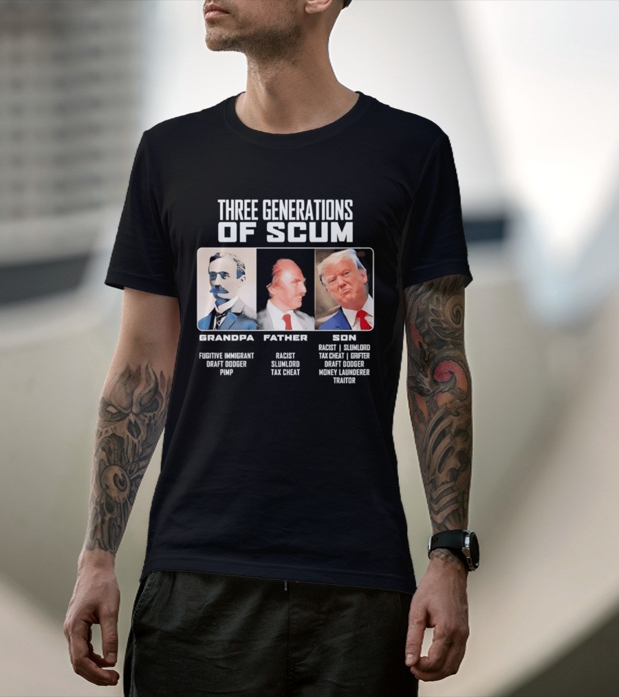 Three Generations Of Scum Grandpa Fugitive Immigrant Draft Dodger Pimp Father Racist Son Traitor T-Shirt
