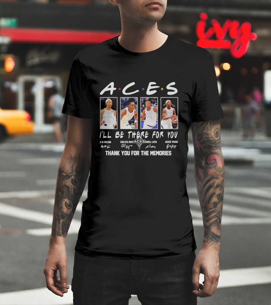 A.C.E.S I'll Be There For You Thank You For The Memories Las Vegas Aces A'ja Wilson Chelsea Gray Kelsey Plum Jackie Young T-Shirt