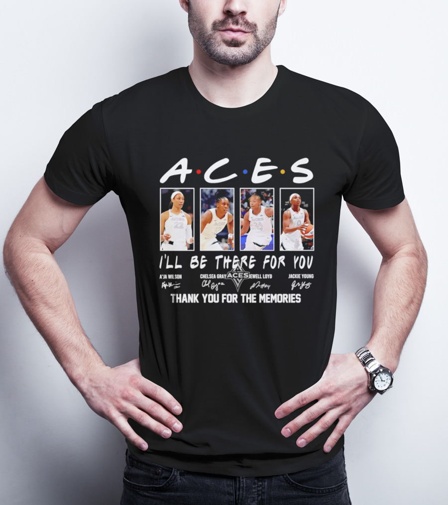 A.C.E.S I'll Be There For You Thank You For The Memories Las Vegas Aces A'ja Wilson Chelsea Gray Kelsey Plum Jackie Young T-Shirt