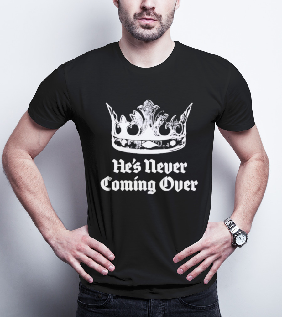 He's Never Coming Over Crown Rights Ricky T-Shirt
