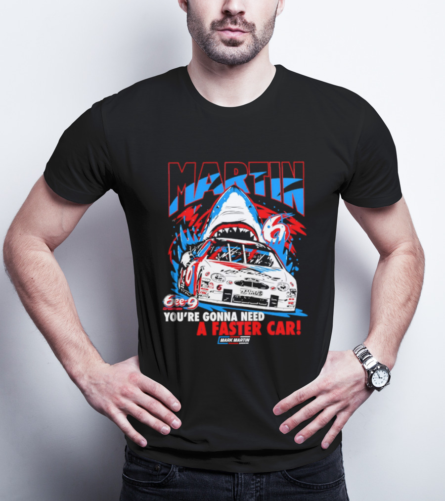 Mark Martin 6ee 9 Creations Shark Racing You're Gonna Need A Faster Car T-Shirt