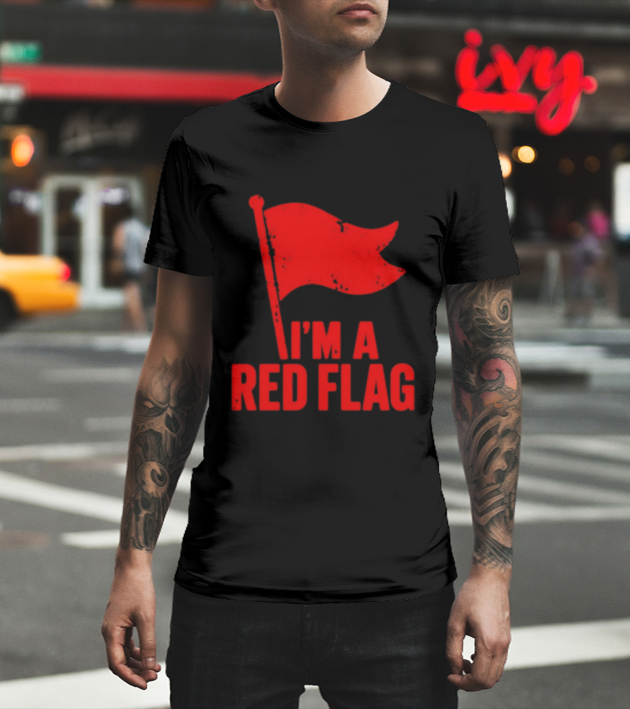 I'm A Red Flag Dating Humor Sarcastic Relationship T-Shirt