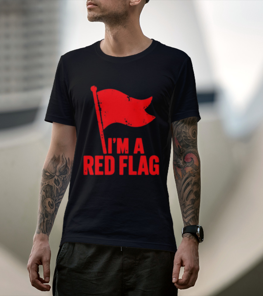 I'm A Red Flag Dating Humor Sarcastic Relationship T-Shirt