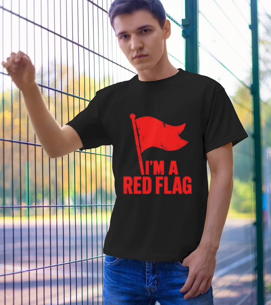 I'm A Red Flag Dating Humor Sarcastic Relationship T-Shirt