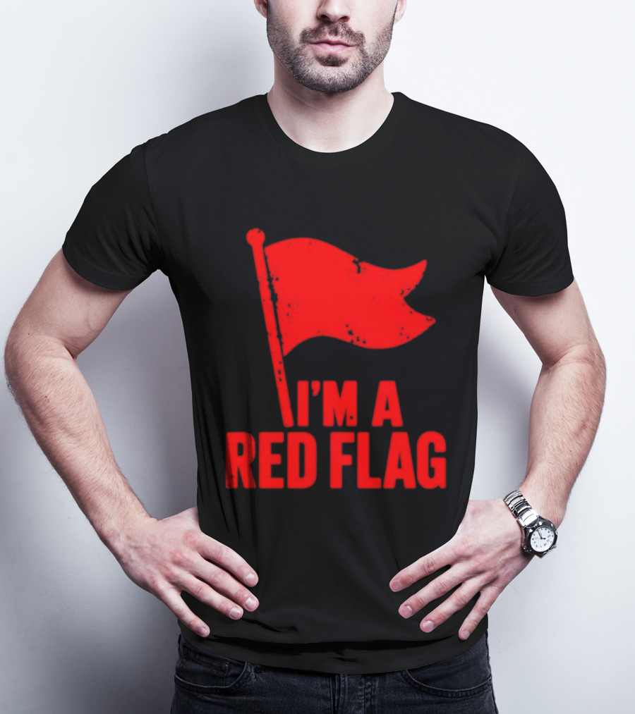 I'm A Red Flag Dating Humor Sarcastic Relationship T-Shirt