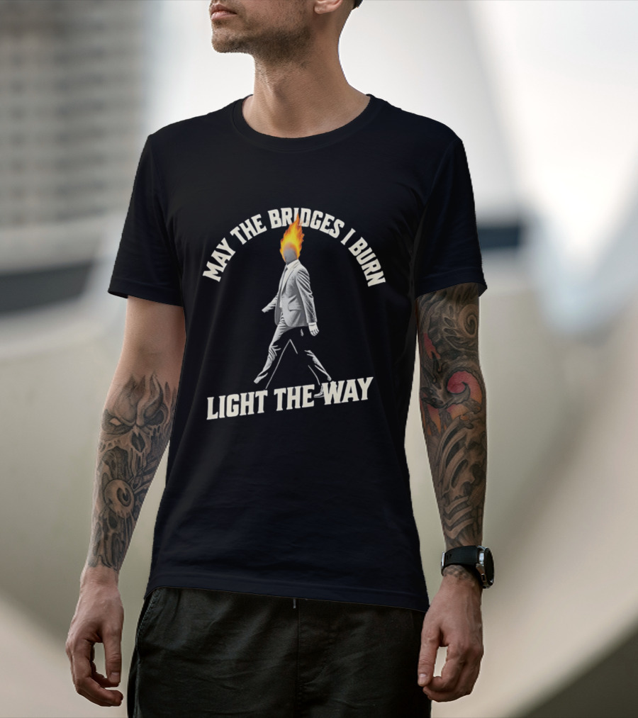 May The Bridges I Burn Light The Way Flaming Head Suit Walking T-Shirt