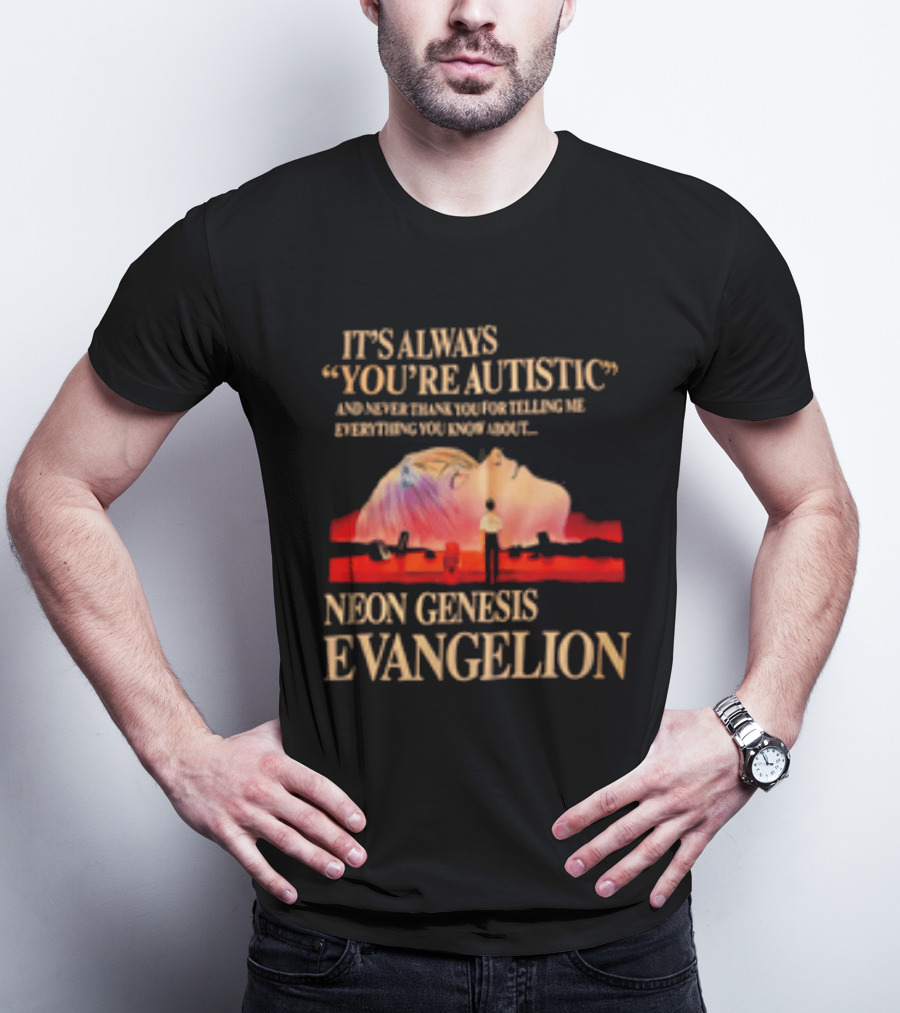 It's Always You're Autistic And Never Thank You Neon Genesis Evangelion T-Shirt