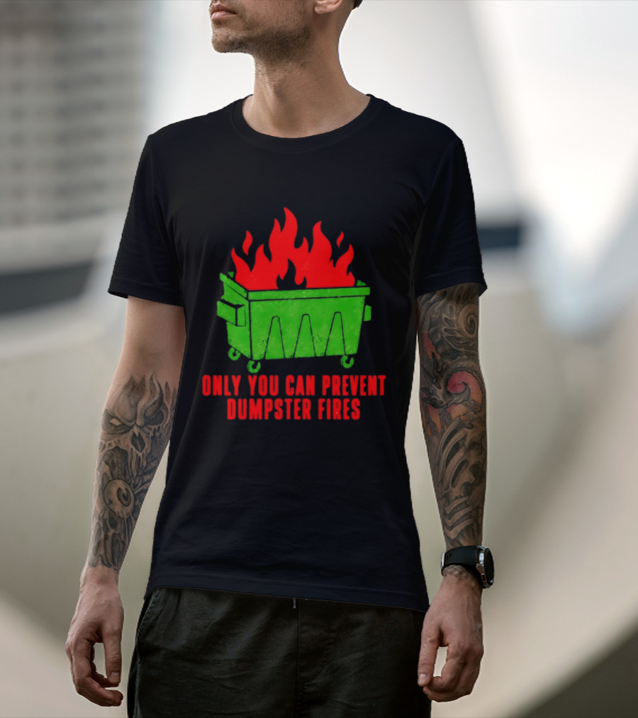Only You Can Prevent Dumpster Fires Green Dumpster Red Flames T-Shirt