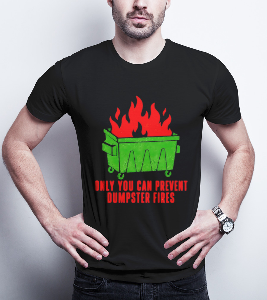 Only You Can Prevent Dumpster Fires Green Dumpster Red Flames T-Shirt