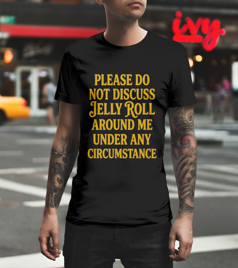 Please Do Not Discuss Jelly Roll Around Me Under Any Circumstance T-Shirt