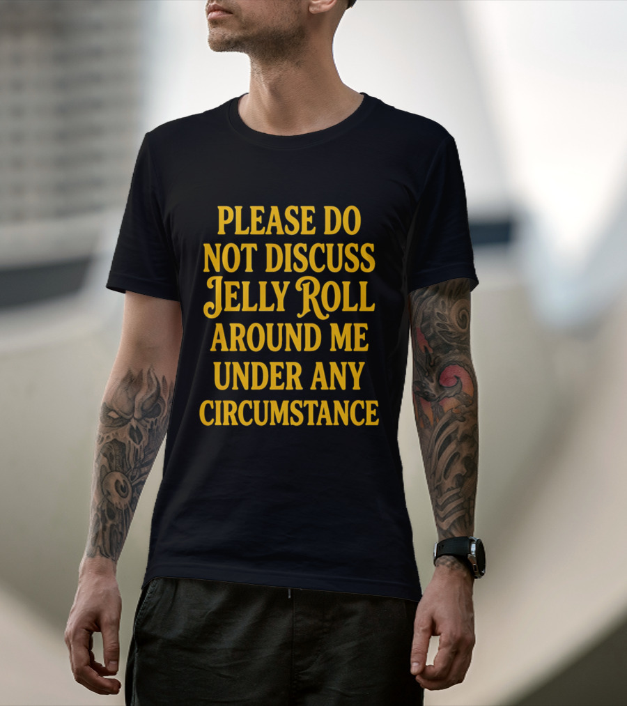 Please Do Not Discuss Jelly Roll Around Me Under Any Circumstance T-Shirt