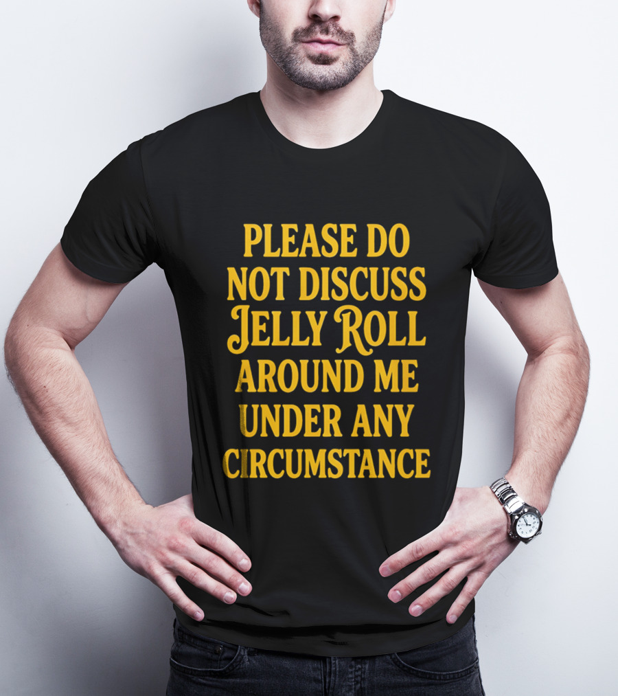 Please Do Not Discuss Jelly Roll Around Me Under Any Circumstance T-Shirt