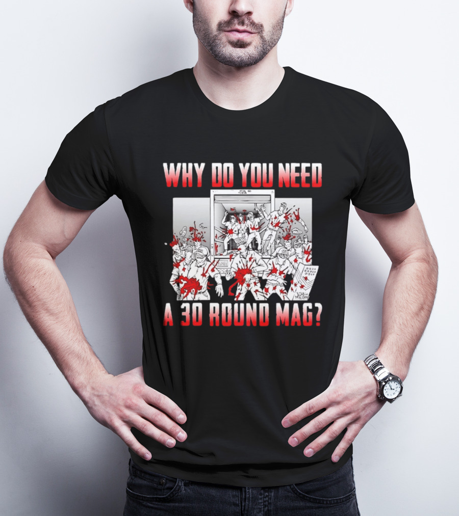 Why Do You Need A 30 Round Mag Bloodstained Chaos T-Shirt