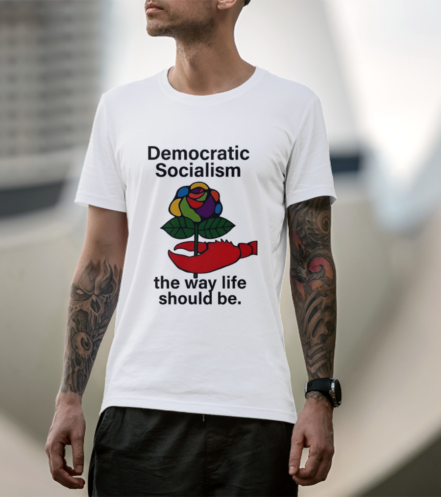 Democratic Socialism Colorful Rose Lobster The Way Life Should Be T-Shirt