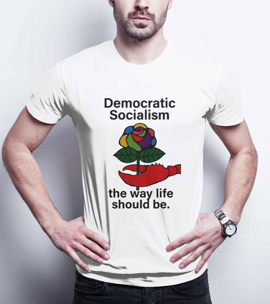Democratic Socialism Colorful Rose Lobster The Way Life Should Be T-Shirt