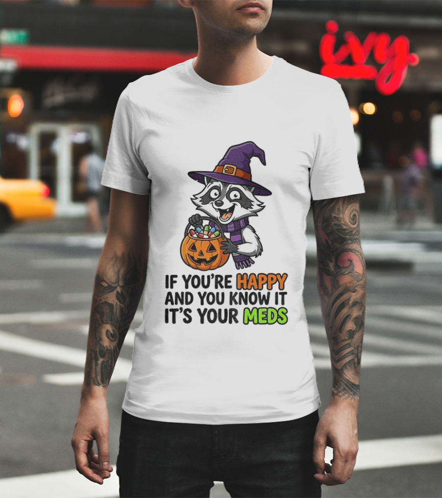 Raccoon Witch Halloween If You're Happy And You Know It It's Your Meds T-Shirt