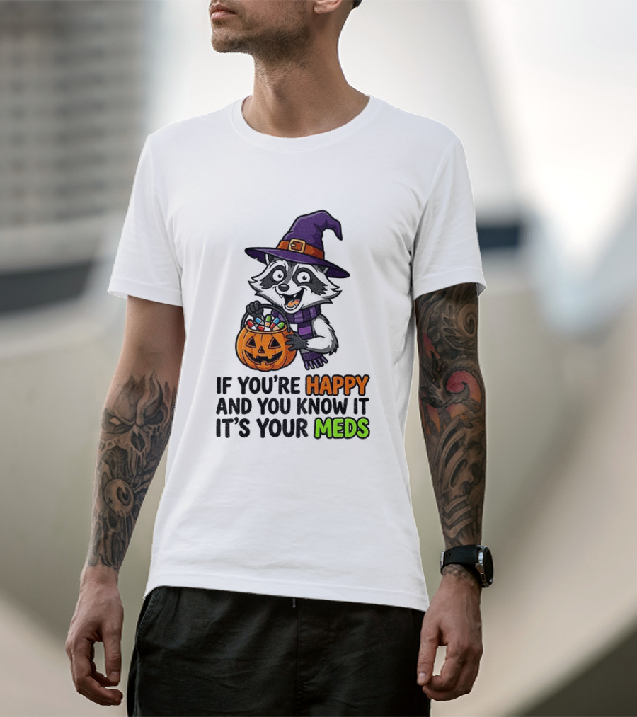 Raccoon Witch Halloween If You're Happy And You Know It It's Your Meds T-Shirt