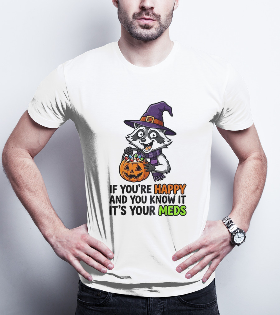 Raccoon Witch Halloween If You're Happy And You Know It It's Your Meds T-Shirt