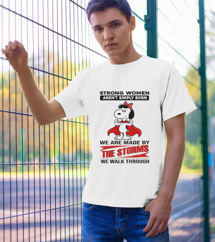 Strong Women Aren't Simply Born Snoopy We Are Made By The Storms We Walk Through T-Shirt