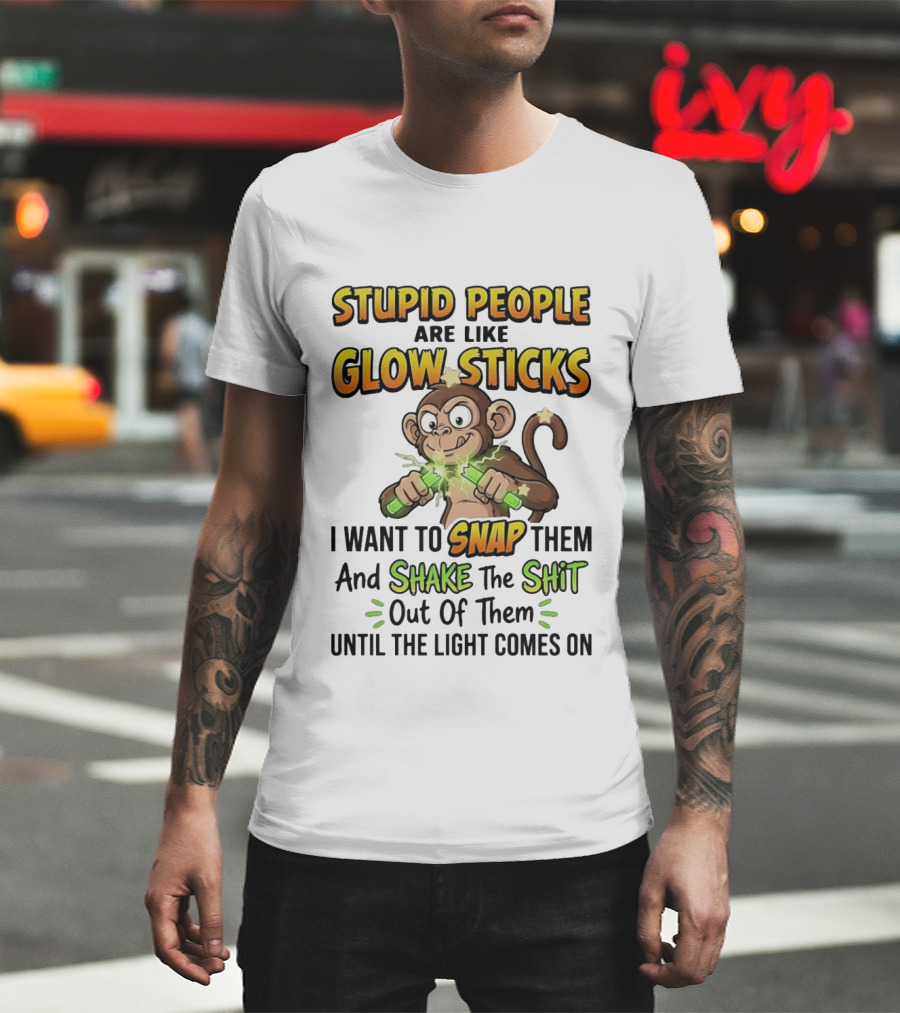 Stupid People Are Like Glow Sticks Monkey Snap Shake Until Light Comes On T-Shirt