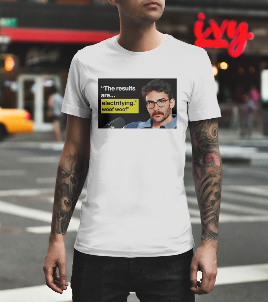 The Results Are Electrifying Woof Woof Hasan Piker Microphone Image T-Shirt