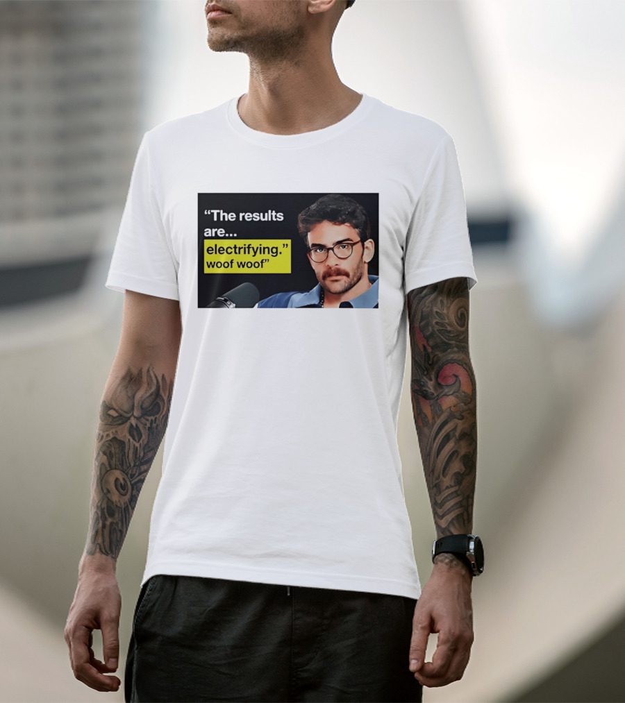 The Results Are Electrifying Woof Woof Hasan Piker Microphone Image T-Shirt