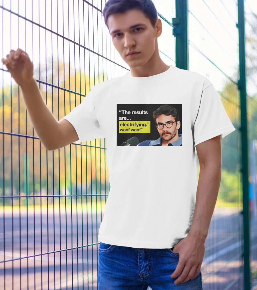The Results Are Electrifying Woof Woof Hasan Piker Microphone Image T-Shirt