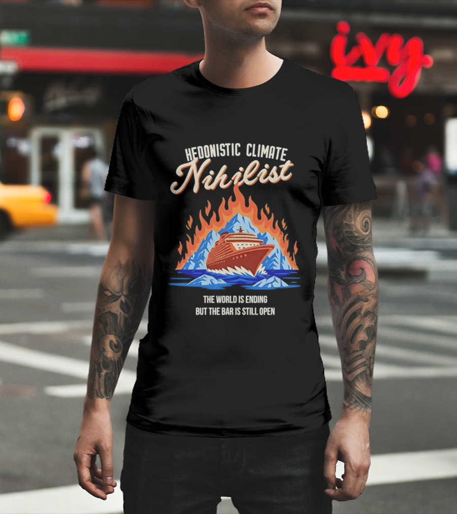 Hedonistic Climate Nihilist Cruise Ship In Flames The World Is Ending But The Bar Is Still Open T-Shirt